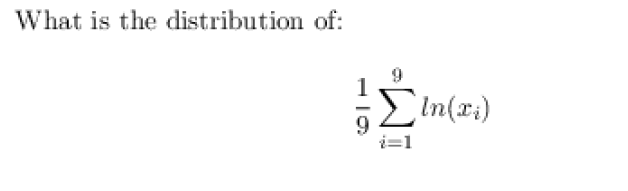 Solved What is the distribution of: 1/9 Sigma^9_i=1 ln | Chegg.com