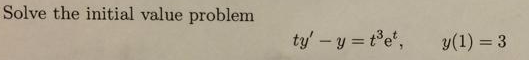 Solved Solve the initial value problem Ty-y=t^3e^t, y(1)=3 | Chegg.com