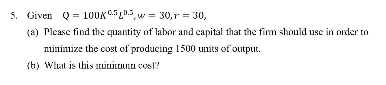 Solved Given Q = 100K^0.5 L^0.5, w = 30, r = 30, Please find | Chegg.com