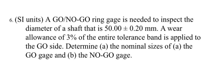 Solved 6. (SI units) A GO/NO-GO ring gage is needed to | Chegg.com
