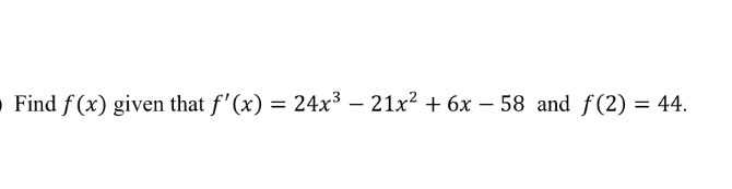 Solved Find f(x) given that f'(x) = 24x^3 - 21x^2 + 6x - 58 | Chegg.com