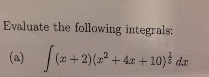 Solved Evaluate the following integrals: (a) integrate (x + | Chegg.com
