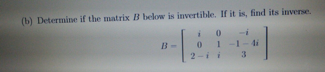 Solved b) Determine if the matrix B below is invertible. If | Chegg.com