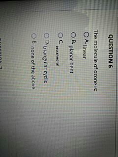 Solved QUESTION 6 The molecule of ozone is: O A linear O B. | Chegg.com