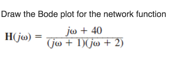 Solved Draw the Bode plot for the network function | Chegg.com