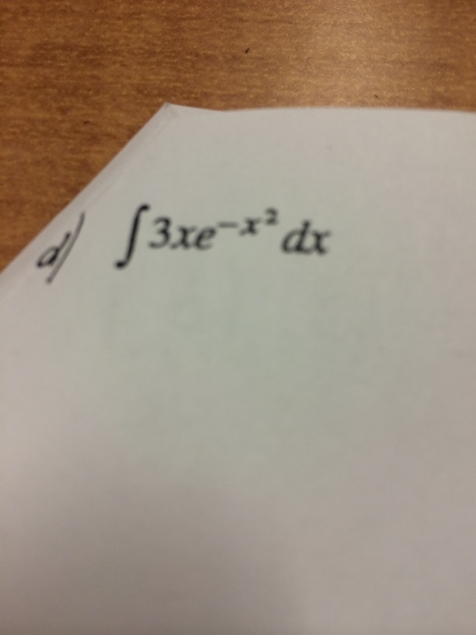Solved Integrate 3xe^-x^2 dx | Chegg.com