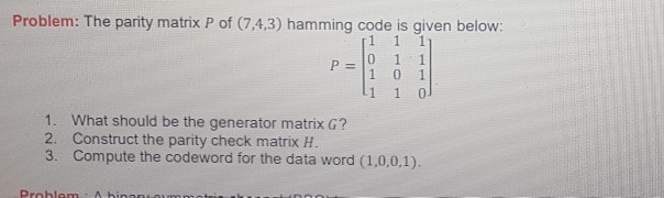 Solved Problem: The parity matrix P of (7,4,3) hamming code | Chegg.com
