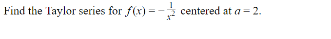 Solved Find the Taylor series for f(x) = - 1/x^2 centered at | Chegg.com