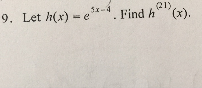 Solved Let h(x) = e^5x - 4. Find h^(21) (x). | Chegg.com Solved Let h(x) = e^5x - 4. Find h^(21) (x). | Chegg.com