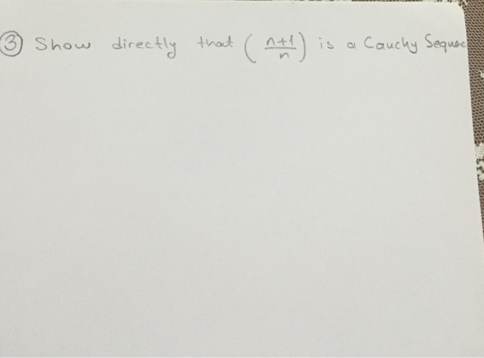 Solved Show directly that (n + 1/n) is a Cauchy sequence | Chegg.com