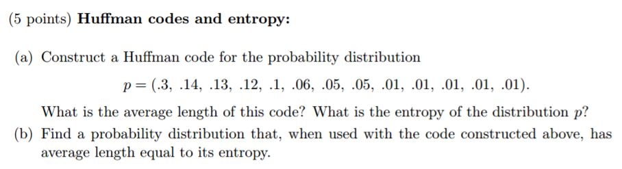 Solved Huffman codes and entropy: (a) Construct a Huffman | Chegg.com Solved Huffman codes and entropy: (a) Construct a Huffman | Chegg.com