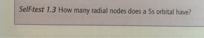 Solved Self-test 1.3 How many radial nodes does a 5s orbital | Chegg.com