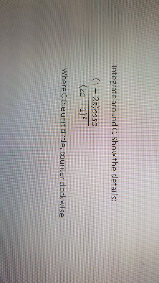 Solved Integrate around C. Show the details: (1 + 2z)cosz 2 | Chegg.com