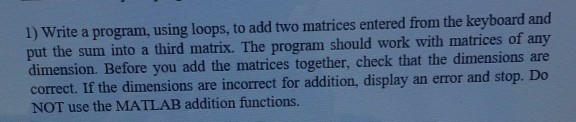 Solved 1) Write a program, using loops, to add two matrices | Chegg.com