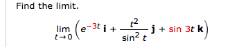 Solved Find the limit. Lim_t 0 (e^-3t I + t^2/sin^2 t j + | Chegg.com