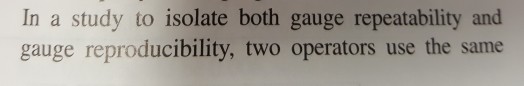 Solved In a study to isolate both gauge repeatability and | Chegg.com