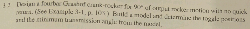 Solved Design a fourbar Grashof crank-rocker for 90 degree | Chegg.com