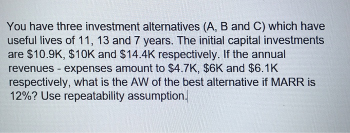 Solved you have three investment altetnatives (A, B and C) | Chegg.com
