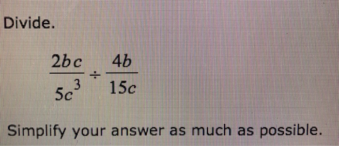 Solved Divide. 2bc/5c^3 4b/15c Simplify your answer as | Chegg.com
