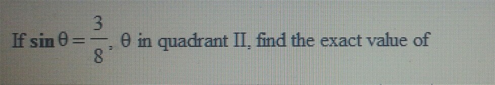 Solved If sin (x)= 3/8, x in quadrant II, find the exact | Chegg.com