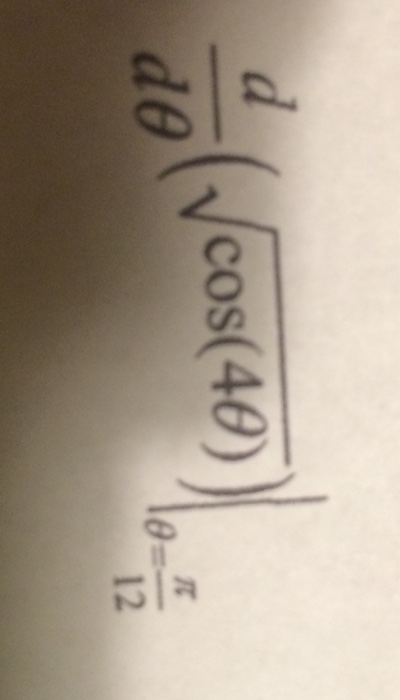 Solved d/d theta (Squareroot cos (4 theta)|_theta = pi/12 | Chegg.com