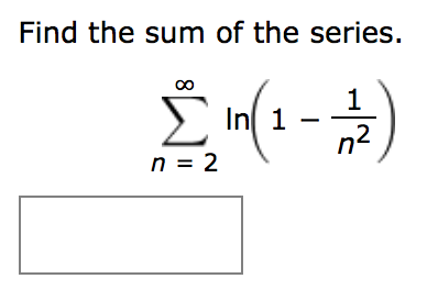 Solved Find the sum of the series. Sigma^infinity_n=2 ln (1 | Chegg.com
