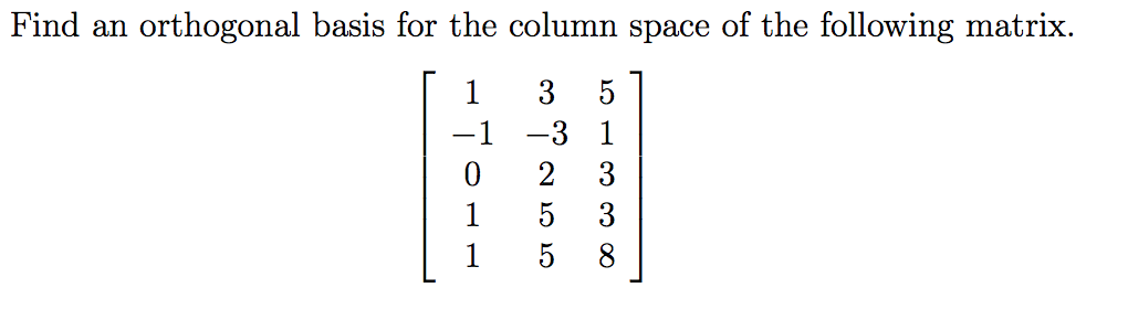 Solved Find an orthogonal basis for the column space of the | Chegg.com