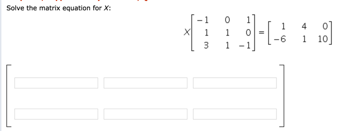 Solved Solve the matrix equation for X x| 1 1 01=1 -6 1 10 3 | Chegg.com
