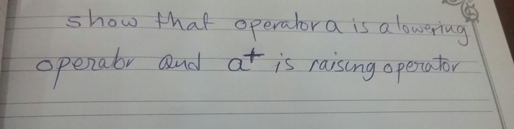 Solved Show that operator a is a lowering operator and a^+ | Chegg.com