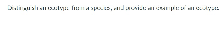 Solved Distinguish an ecotype from a species, and provide an | Chegg.com