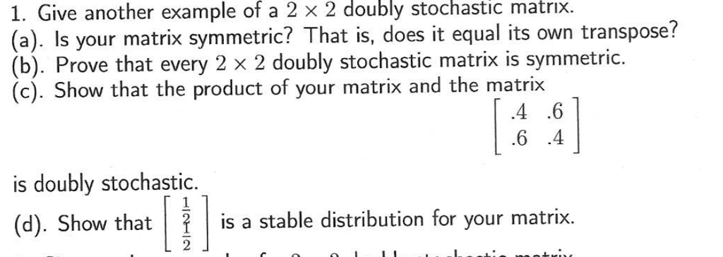 Solved 1. Give another example of a 2 × 2 doubly stochastic | Chegg.com