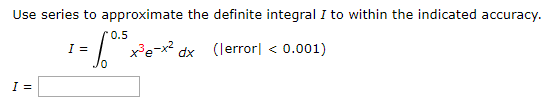 Solved Use series to approximate the definite integral I to | Chegg.com