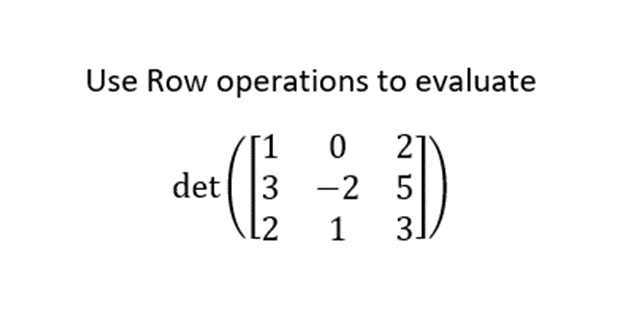 Solved Use Row operations to evaluate [1 0 2 12 13] det3 -2 | Chegg.com