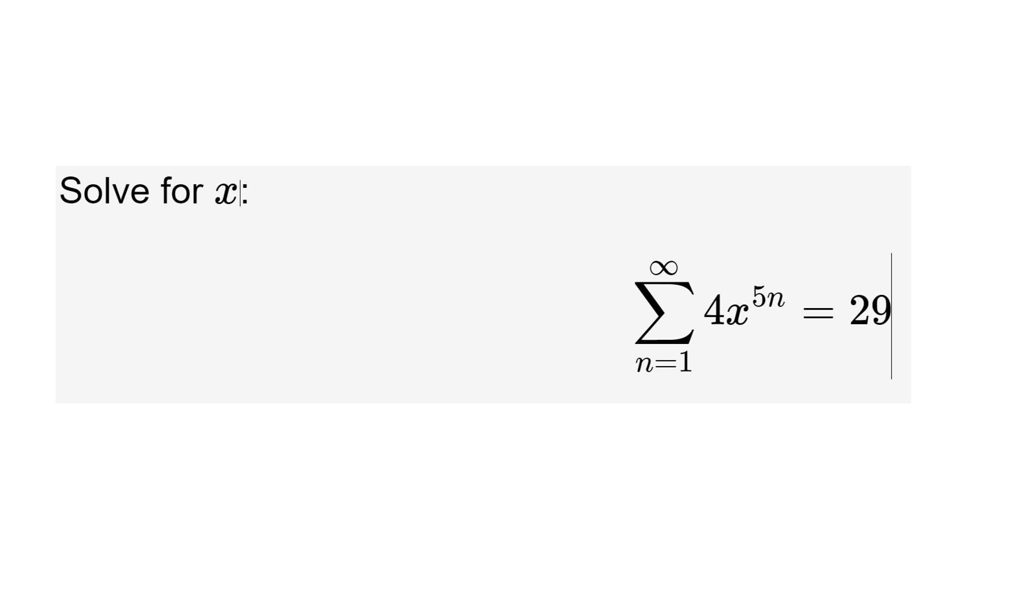 Solved Solve for x: sigma^infinity _n = 1 4x^5n = 29 | Chegg.com