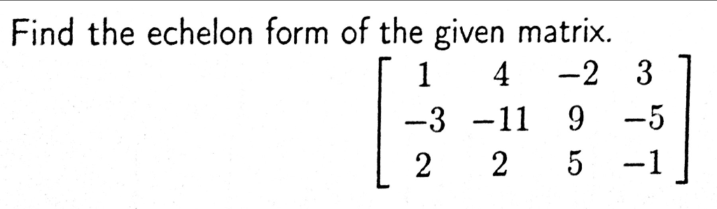 Solved Find the echelon form of the given matrix. [1 -3 2 | Chegg.com