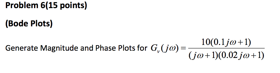 Solved Problem 6(15 points) (Bode Plots) Generate Magnitude | Chegg.com Solved Problem 6(15 points) (Bode Plots) Generate Magnitude | Chegg.com
