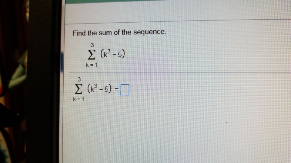 Solved Find the sum of the sequence. (k3-5) k-1 k-5) k-1 | Chegg.com