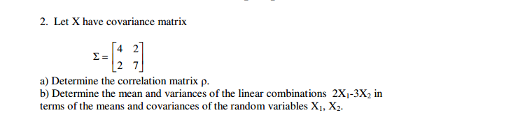 Solved Let X have covariance matrix E=[4 2 2 7] a) Determine | Chegg.com