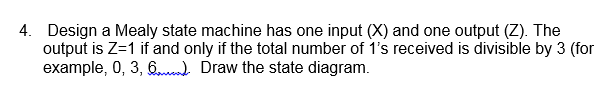 Solved Design a Mealy state machine has one input (X) and | Chegg.com