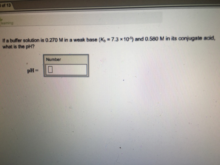 Solved If a buffer solution is 0.270 M in a weak base (K_b = | Chegg.com