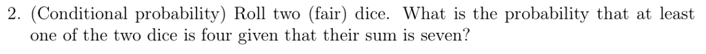 Solved 2. (Conditional probability) Roll two (fair) dice. | Chegg.com
