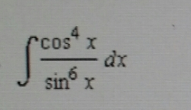 Solved Integral cos^4x/sin^6x dx | Chegg.com