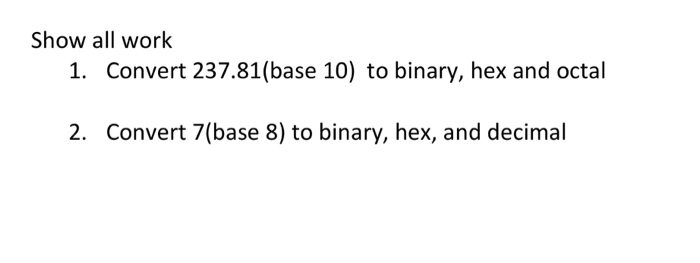 Solved Convert 237.81(base 10) to binary, hex and octal | Chegg.com