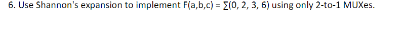 Solved Use Shannon's expansion to implement F(a, b, c) = | Chegg.com
