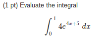 Solved Evaluate the integral Integrate 0 1 4e^4x+5 dx | Chegg.com