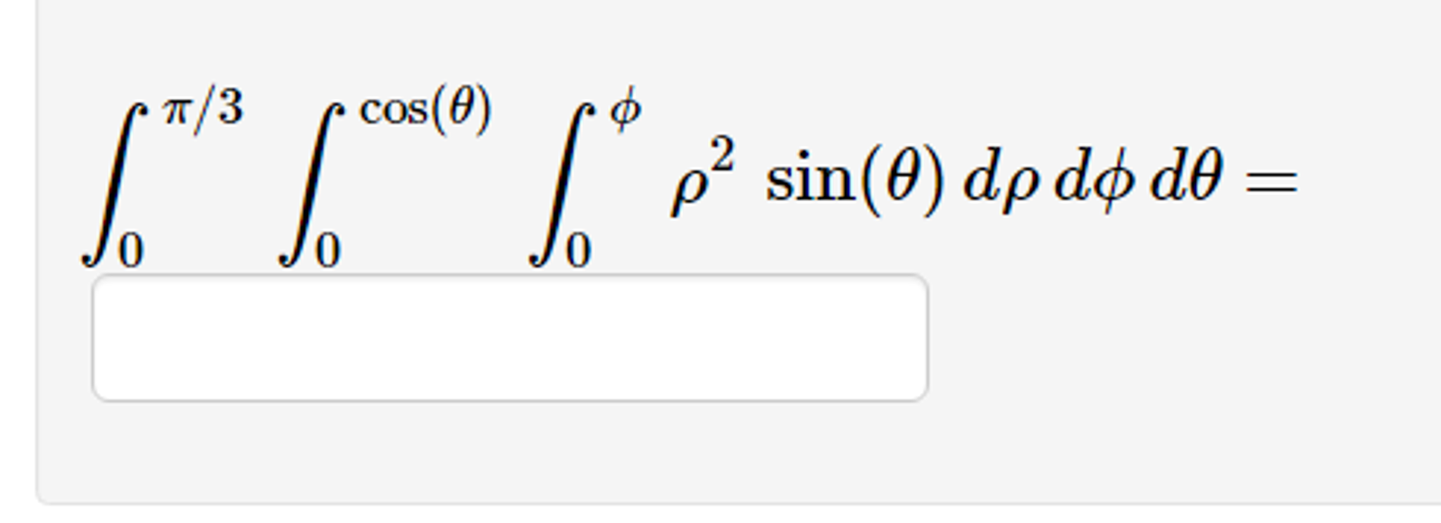 Solved Integral^pi/3_0 Integral^cos(theta)_0 Integral^Phi_0 | Chegg.com