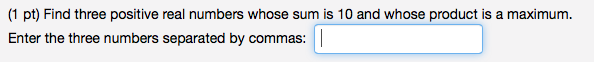 Solved (1 pt) Find three positive real numbers whose sum is | Chegg.com