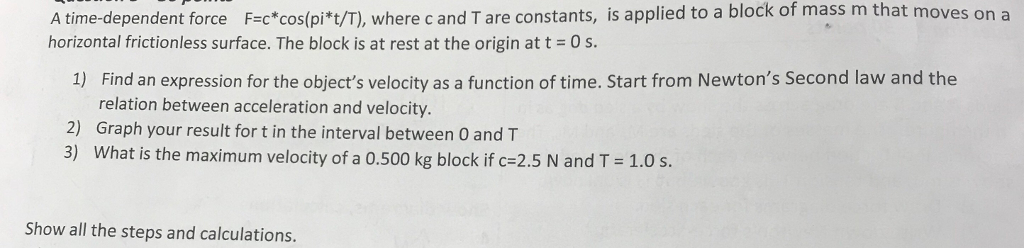 Solved A time-dependent force F=c*cos(pi*t/T), where c and T | Chegg.com