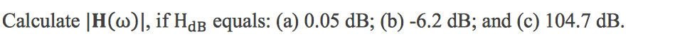 Solved Calculate |H(omega)|, if H_dB equals: (a) 0.05 dB; | Chegg.com