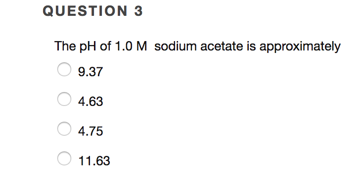 Solved QUESTION 3 The pH of 1.0 M sodium acetate is | Chegg.com